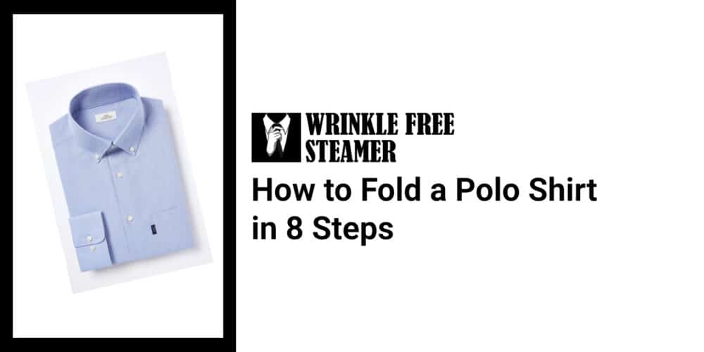 How to Fold a Polo Shirt in 8 Steps | WrinkleFreeSteamer